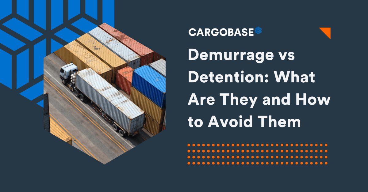 Demurrage vs Detention: What Are They and How to Avoid Them | Cargobase