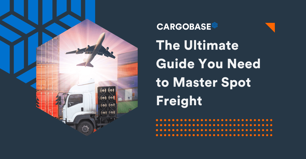 The Ultimate Guide You Need to Master Spot Freight | Cargobase