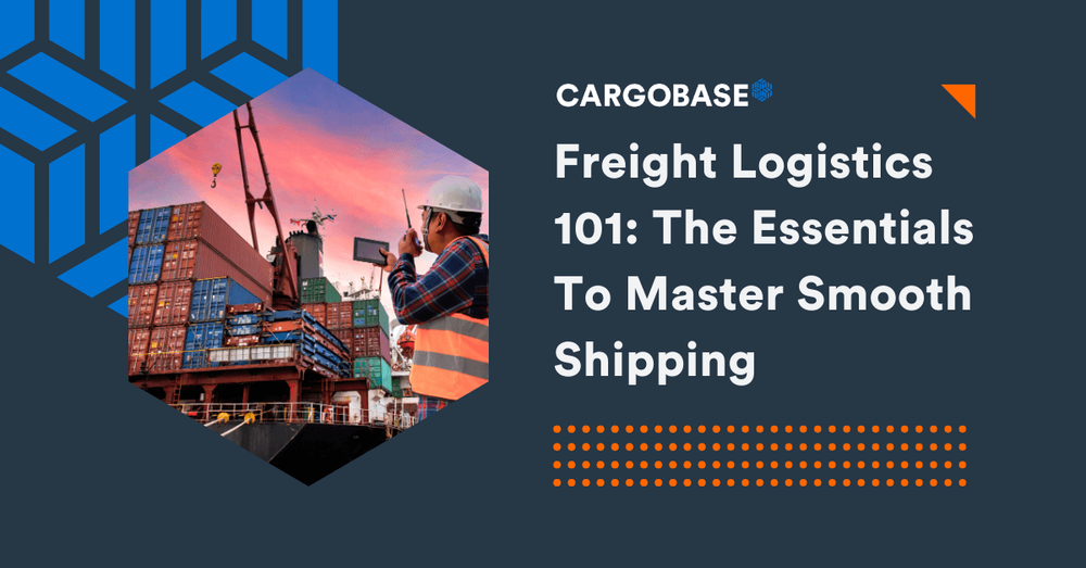 Freight Logistics 101: The Essentials To Master Smooth Shipping | Cargobase