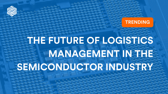 What Does the Future Hold for Logistics Management in the Semiconductor ...