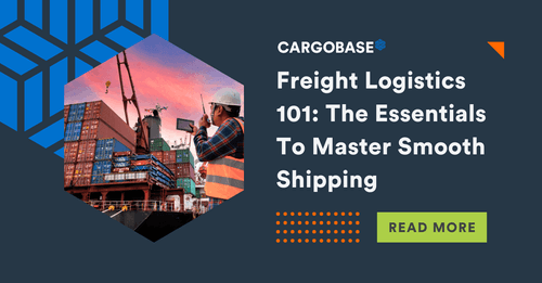 Freight Logistics 101: The Essentials To Master Smooth Shipping | Cargobase